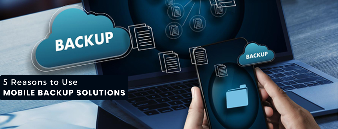 Top Reasons to Use Mobile Backup Solutions