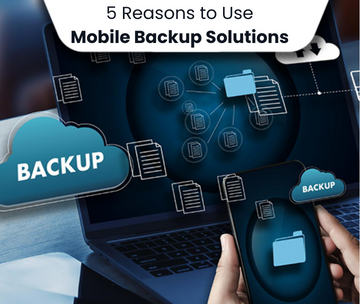 Top Reasons to Use Mobile Backup Solutions